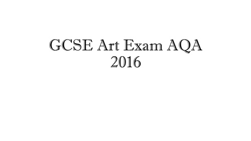 GCSE Art Exam AQA 2016 (Art and Design) 42012 | Teaching Resources
