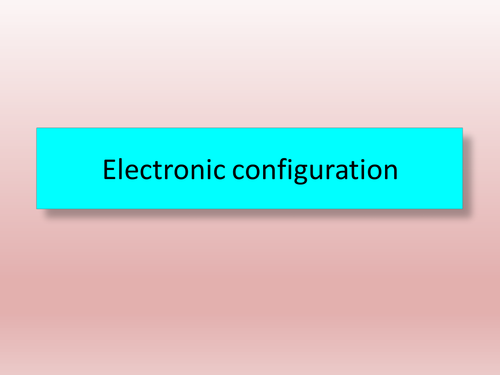 Electronic Configuration | Teaching Resources Electronic Configuration | Teaching Resources
