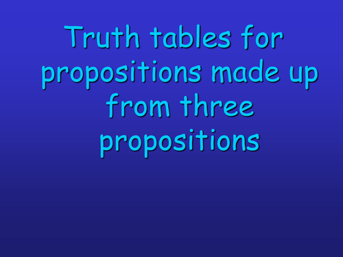 Truth tables for propositions made up from three propositions ...