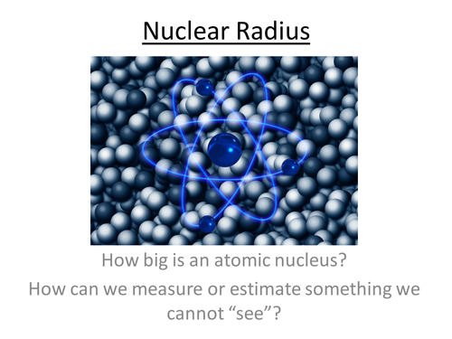Physics A-Level Year 2 Lesson - Nuclear radius (PowerPoint AND lesson ...