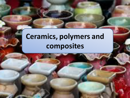 KS3 Ceramics, Polymers and Composites Lessons by Microbex - Teaching ...
