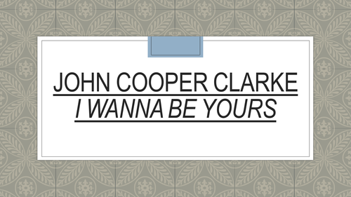 John Cooper Clarke's 'i wanna be yours' PowerPoint | Teaching Resources