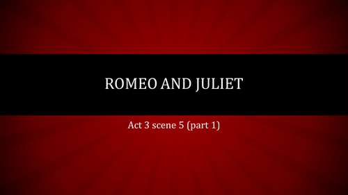 Romeo and Juliet - Act 3 scene 5 part 1 | Teaching Resources