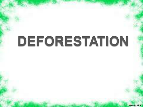 DEFORESTATION : MEANING, CAUSES AND EFFECT | Teaching Resources DEFORESTATION : MEANING, CAUSES AND EFFECT | Teaching Resources