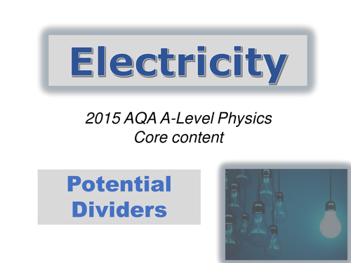 A level Physics (AQA 2015-) Electricity topic POTENTIAL DIVIDERS ...