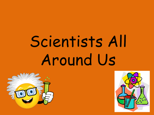 Scientists all around us | Teaching Resources