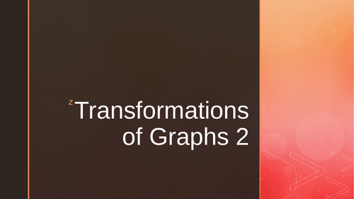 Further Transformations of Graphs | Teaching Resources
