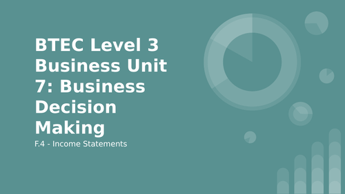 BTEC Level 3 Business Unit 7: Business Decision Making F4 Income ... BTEC Level 3 Business Unit 7: Business Decision Making F4 Income ...