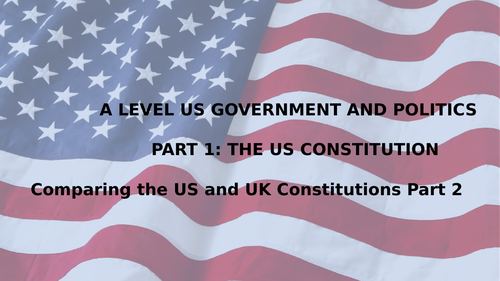 A LEVEL US GOVERNMENT AND POLITICS LESSON 10. COMPARING THE USA AND UK ...