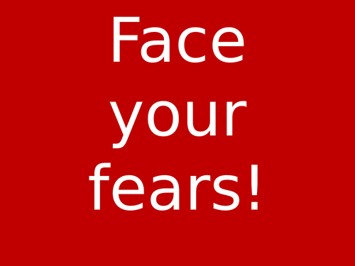 Assembly - Facing your fears, linked to school life and assessments etc ...