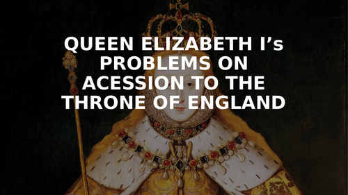 GCSE EARLY ELIZABETHAN ENGLAND: ELIZABETH'S PROBLEMS IN 1558 | Teaching ...