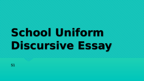 S1 Writing - Discursive Essay School Uniform | Teaching Resources