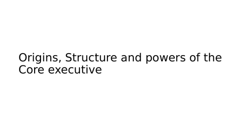 The origin, Powers and Structure of the Core Executive | Teaching Resources