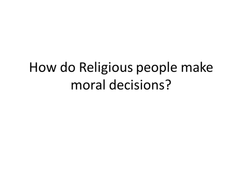How do Religious people make Moral Decisions | Teaching Resources